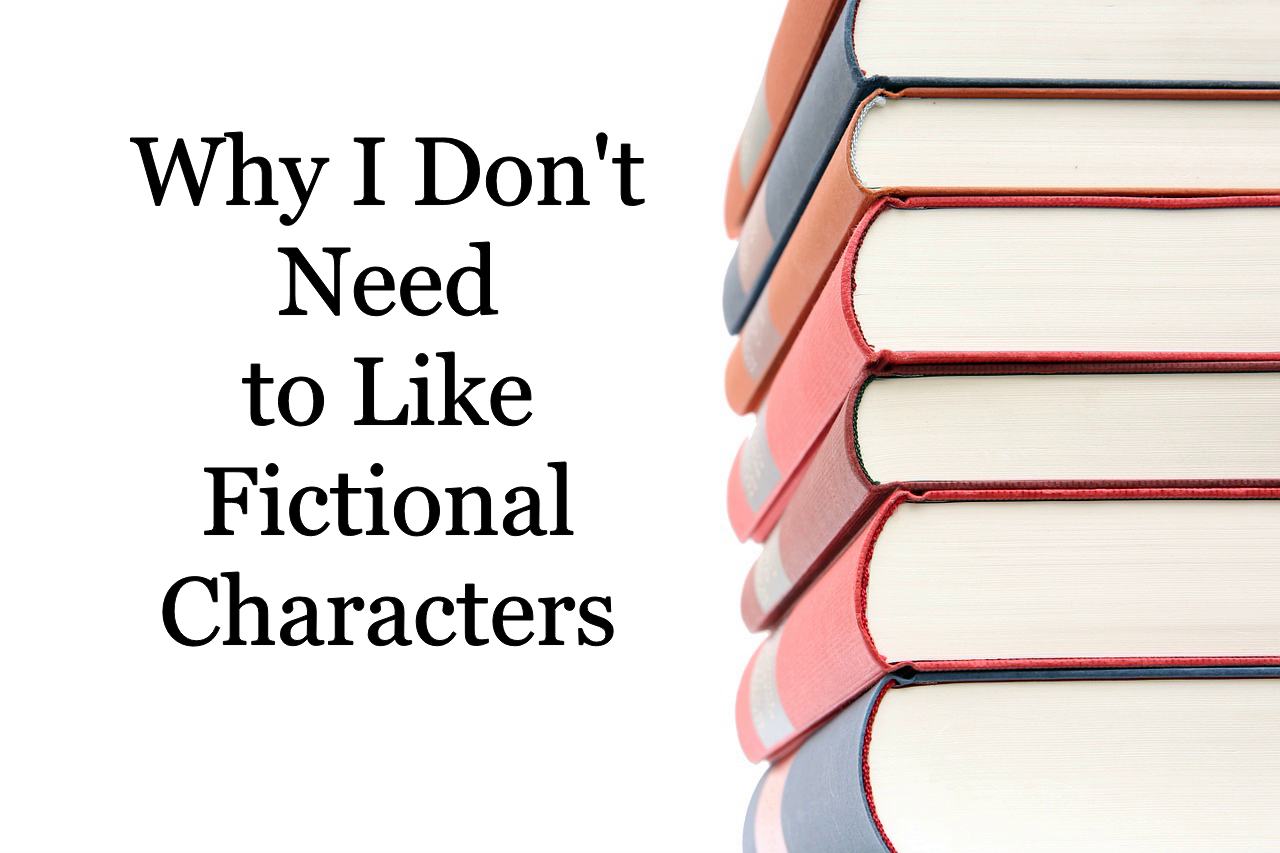 Why I Don’t Need to Like Fictional Characters - Notes in the Margin